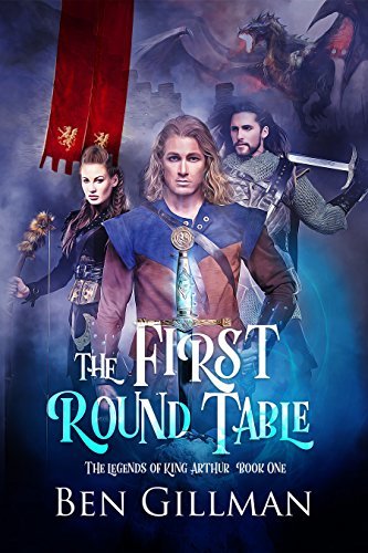 The First Round Table: The Legends of King Arthur: Book 1 by Ben ...