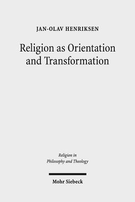 Religion as Orientation and Transformation: A Maximalist Theory by Jan-Olav Henriksen | Goodreads