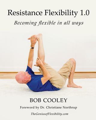 Resistance Flexibility 1.0: Becoming flexible in all ways by Bob Cooley ...