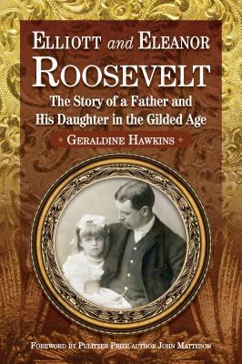 Elliott and Eleanor Roosevelt: The Story of a Father and His Daughter ...