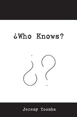 Who Knows? by Jeremy Toombs | Goodreads