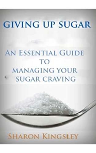 Giving Up Sugar: An Essential Guide To Managing Your Sugar Addiction ...