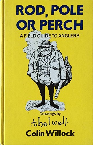 Rod, Pole or Perch: A Field Guide to Anglers by Colin D. Willock ...