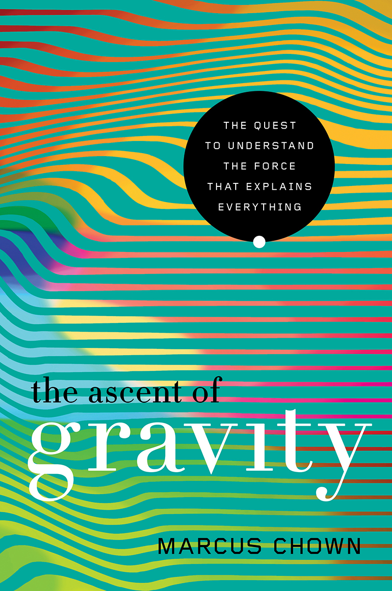 The Ascent of Gravity: The Quest to Understand the Force that Explains ...