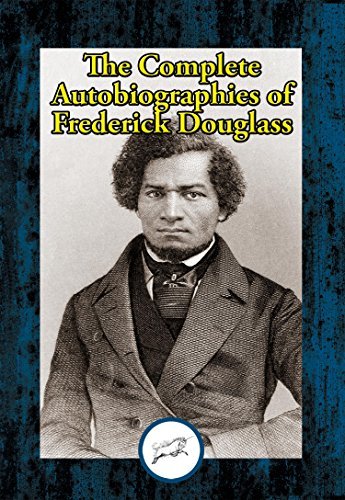 The Complete Autobiographies of Frederick Douglass: Narrative of the ...