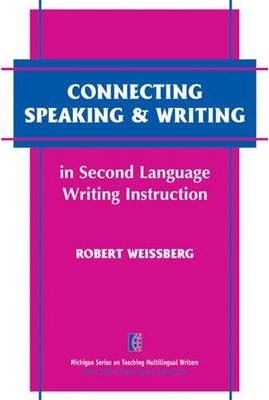 Connecting Speaking & Writing in Second Language Writing Instruction by ...