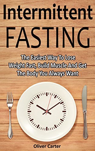 Intermittent Fasting: Lose Weight Fast, Build Muscle And Get The Body ...