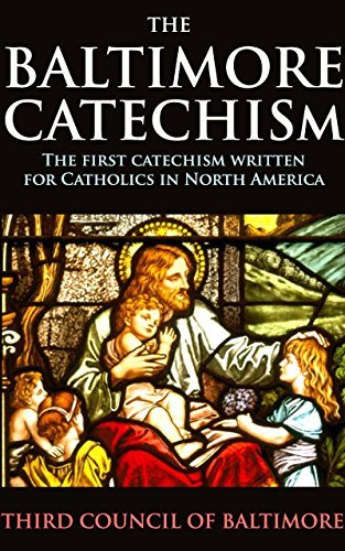 The Baltimore Catechism: The First Catechism Written for Catholics in ...