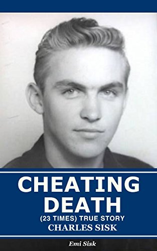 Cheating Death: (23 Times) True Story by Charles Sisk | Goodreads