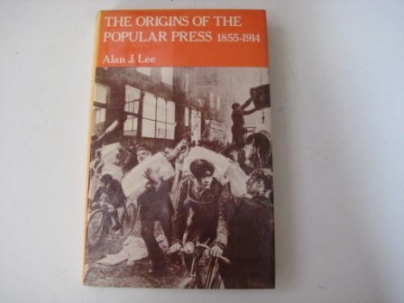 The Origins of the Popular Press 1855-1914 by Alan John Lee | Goodreads