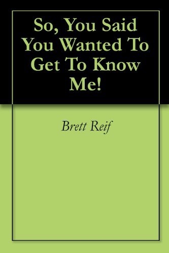 So, You Said You Wanted To Get To Know Me! by Brett Reif | Goodreads