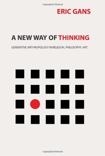 A New Way of Thinking: Generative Anthropology in Religion, Philosophy ...