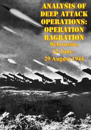 Analysis Of Deep Attack Operations: Operation Bagration, Belorussia, 22 June - 29 August 1944 by ...