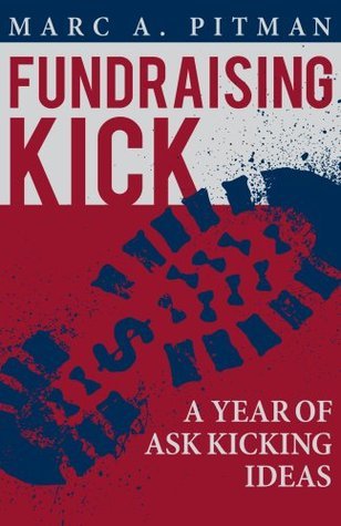 Fundraising Kick: A Year of Ask Kicking Ideas by Marc A. Pitman | Goodreads