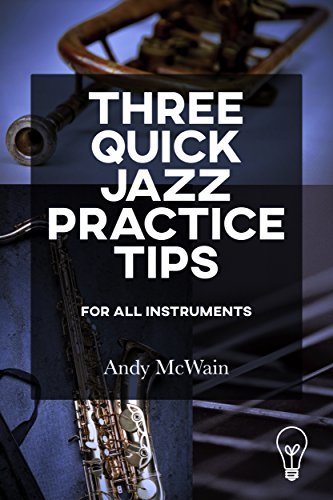 Three Quick Jazz Practice Tips: for all instruments by Andy McWain ...