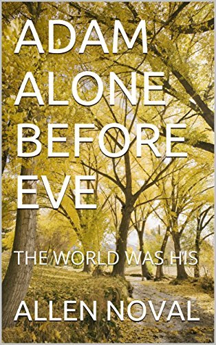 ADAM ALONE BEFORE EVE: THE WORLD WAS HIS by Allen Noval | Goodreads