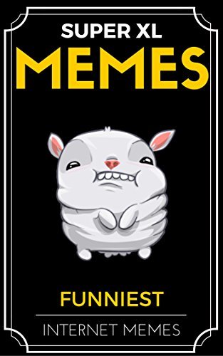 Memes: Memes XL: The Greatest, Most Hilarious, Ultimate Memes from the ...