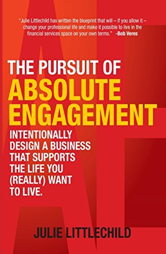 The Pursuit of Absolute Engagement: Intentionally Design a Business That Supports the Life You ...