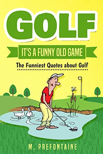 Golf It's A Funny Old Game: The Funniest Quotes About Golf by M ...