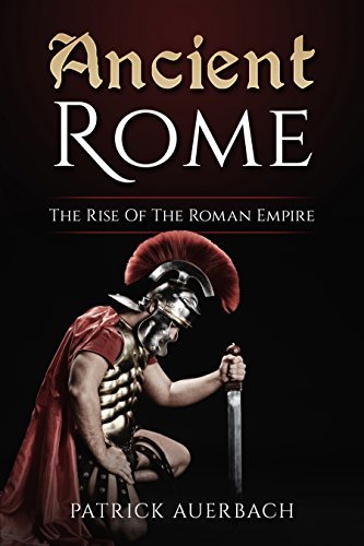 Ancient Rome: The Rise Of The Roman Empire by Patrick Auerbach | Goodreads