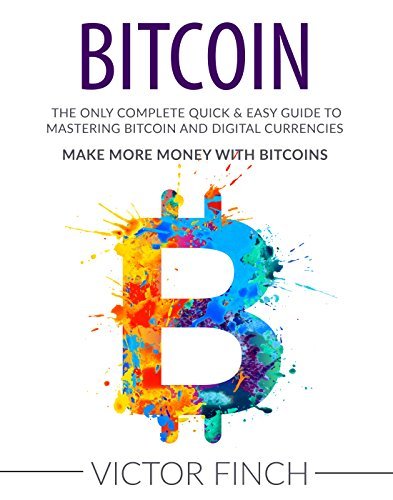 BITCOIN: The Only Complete Quick & Easy Guide To Mastering Bitcoin and Digital Currencies - Make ...