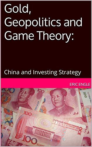 Gold, Geopolitics and Game Theory:: China & Investing Strategy by Eric ...