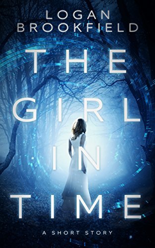 The Girl in Time: A Short Story by Logan Brookfield | Goodreads