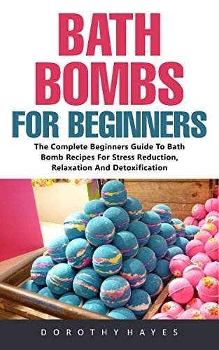 Bath Bombs For Beginners: The Complete Beginners Guide To Bath Bomb ...