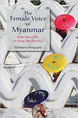 The Female Voice of Myanmar: Khin Myo Chit to Aung San Suu Kyi by ...