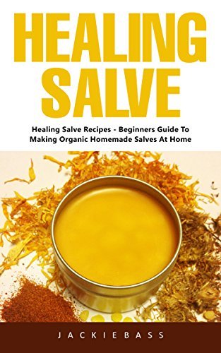 Healing Salve: Healing Salve Recipes - Beginners Guide To Making ...