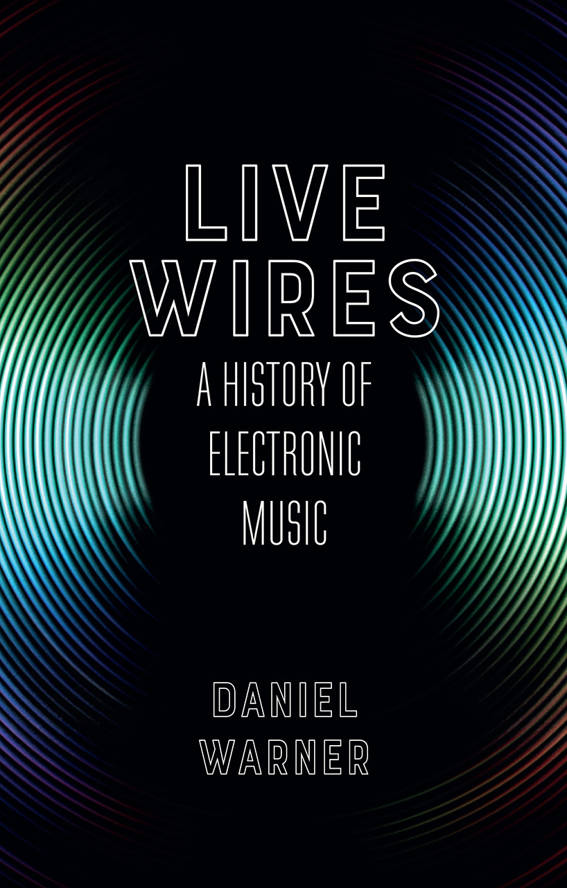 Live Wires: A History of Electronic Music by Dan Warner | Goodreads