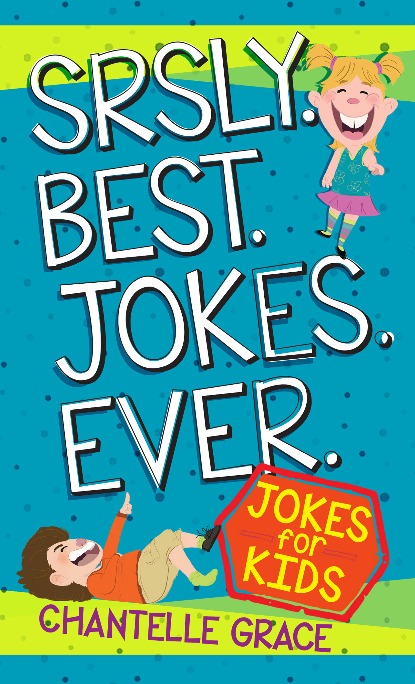 Srsly Best Jokes Ever: Jokes for Kids (Joke Books) by Chantelle Grace ...
