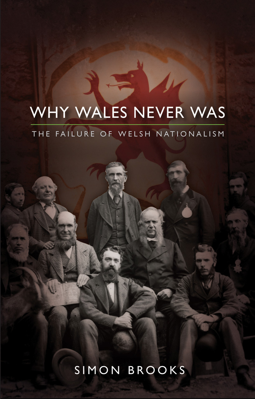 Why Wales Never Was: The Failure of Welsh Nationalism by Simon Brooks ...