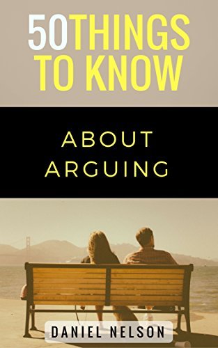 50 Things to Know About Arguing: How to Argue More Effectively and ...