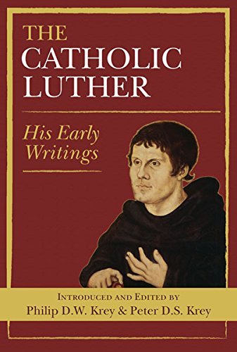 Catholic Luther, The: His Early Writings by Philip D.W. Krey | Goodreads