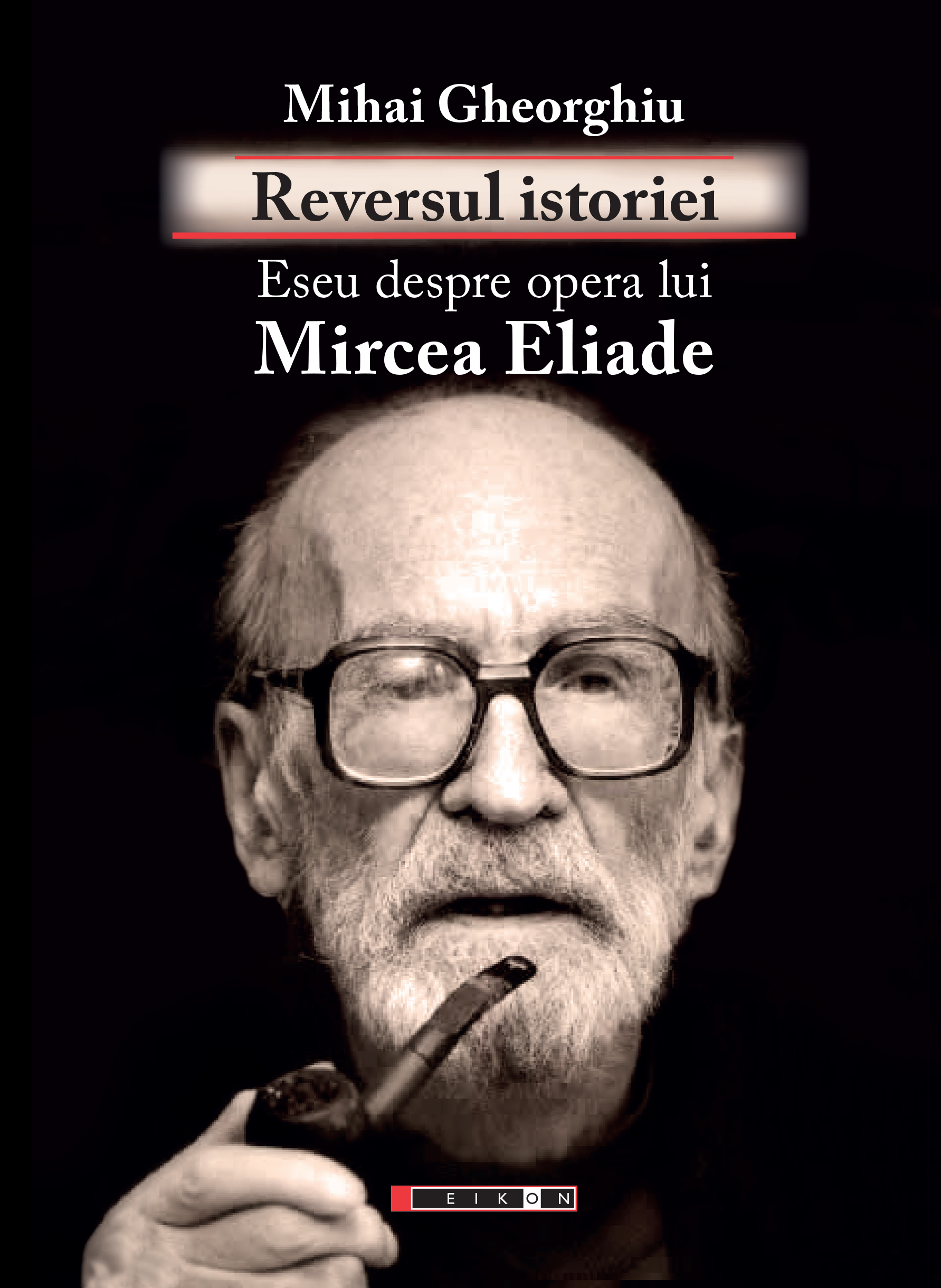 Reversul istoriei: eseu despre opera lui Mircea Eliade by Mihai ...