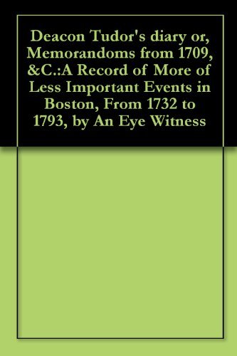 Deacon Tudor's diary or, Memorandoms from 1709, &C.:A Record of More of ...