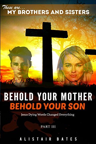 Behold Your Mother: Behold Your Son by Alistair Bates | Goodreads