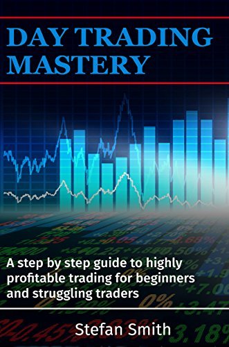 Day Trading Mastery:A step by step guide to highly profitable trading ...