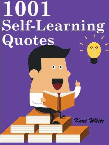 Quotes Self Learning Quotes : 1001 Self Learning Quotes by Kent White ...
