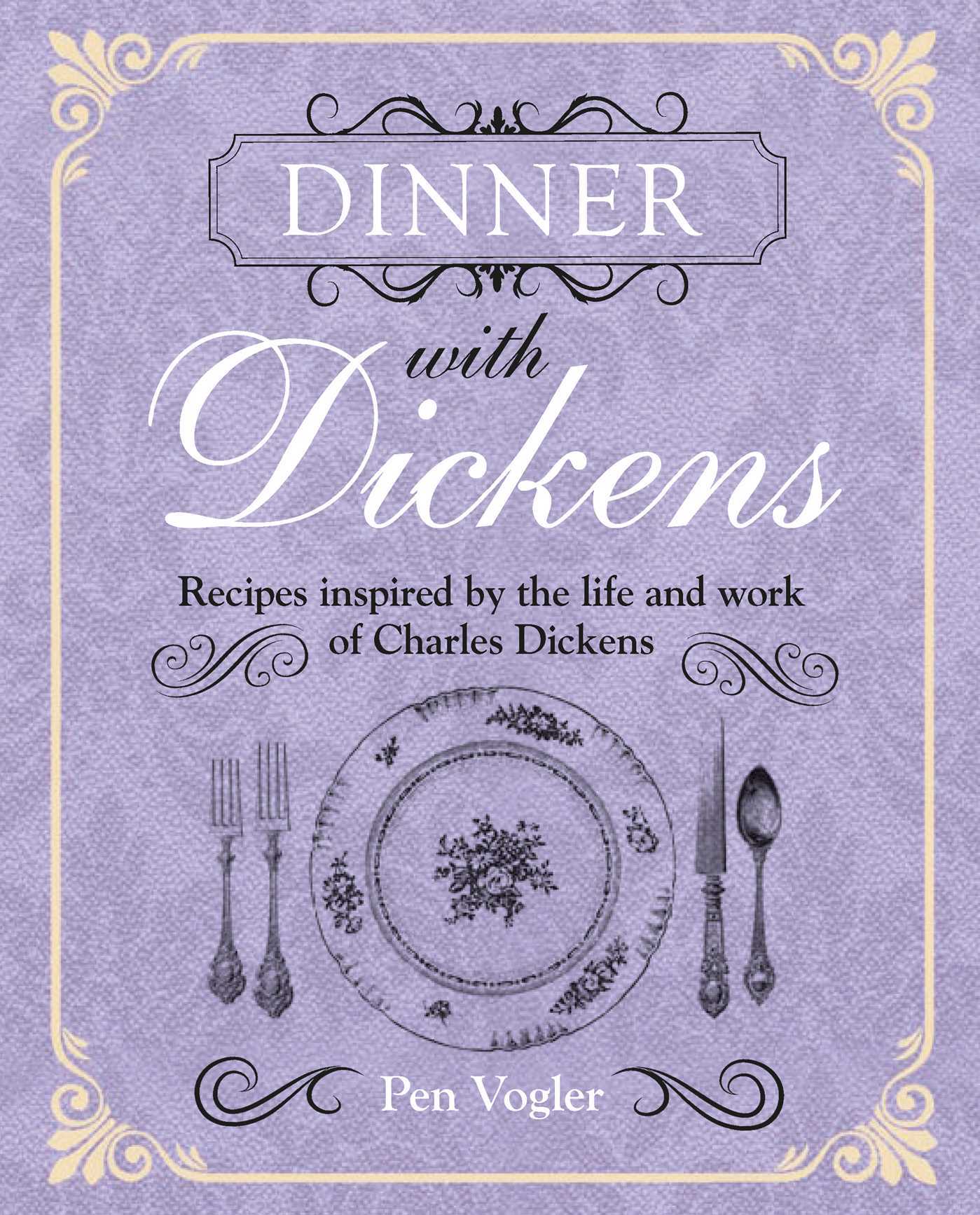 Dinner with Dickens: Recipes Inspired By the Life and Work of Charles ...