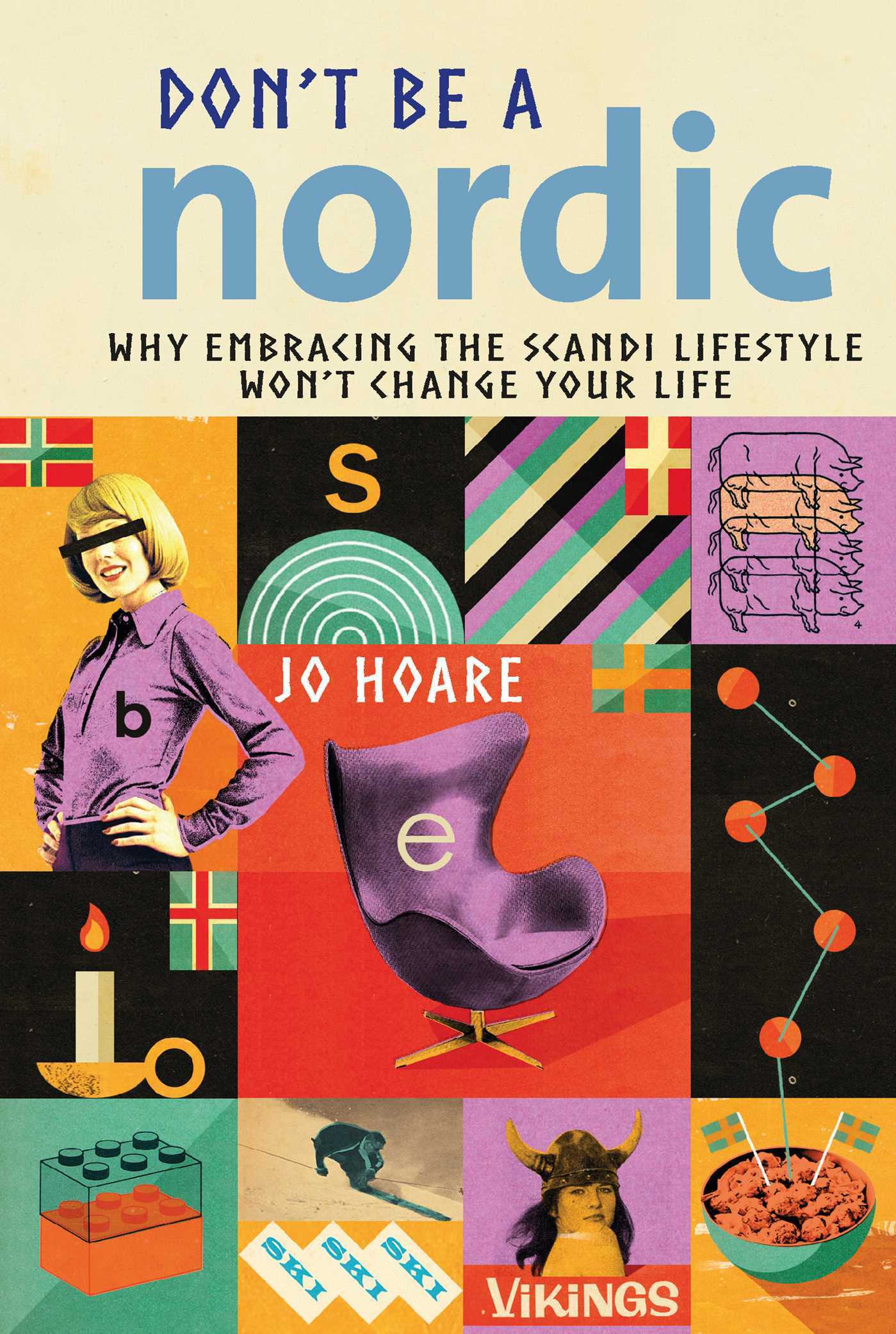Don't be a Nordic: Why embracing the Scandi lifestyle won't change your life by Jo Hoare | Goodreads
