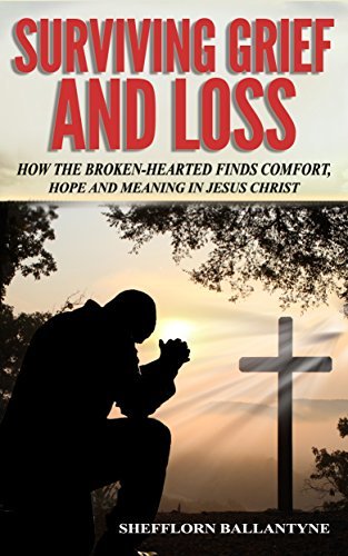Surviving Grief and Loss: How the Broken-hearted Finds Comfort, Hope ...