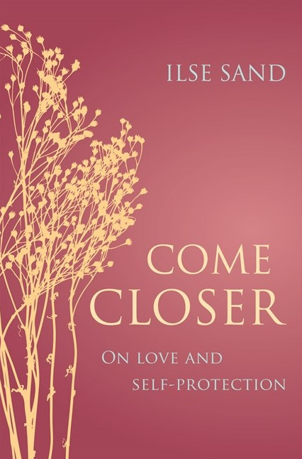 Come Closer: On Love and Self-Protection by Ilse Sand | Goodreads