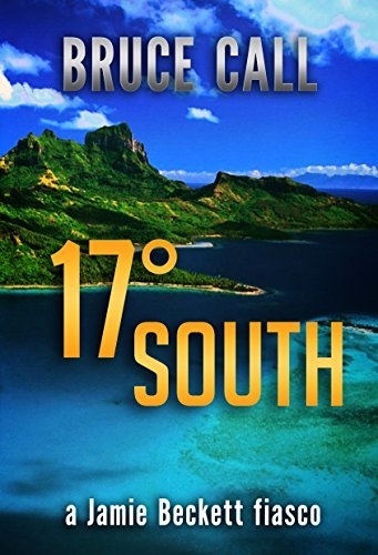 17 Degrees South (a Jamie Beckett fiasco) by Bruce Call | Goodreads