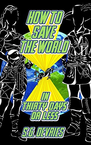 How to Save the World: In Thirty Days or Less by S.G. Devries | Goodreads