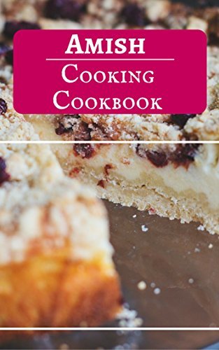 Amish Cooking Cookbook: Authentic And Delicious Amish Recipes by ...
