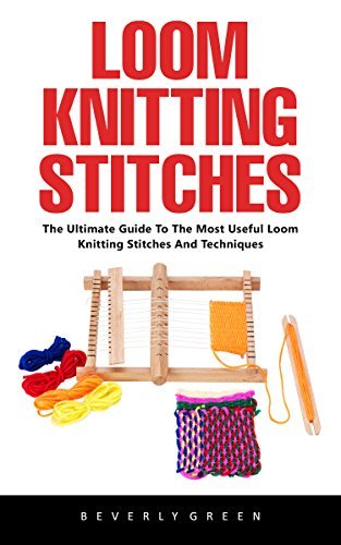 Loom Knitting Stitches: The Ultimate Guide To The Most Useful Loom ...