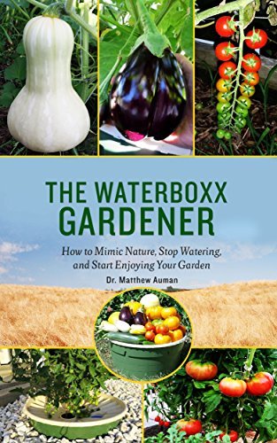 The Waterboxx Gardener: How to Mimic Nature, Stop Watering, and Start ...