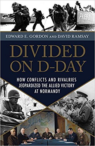 Divided on D-Day: How Conflicts and Rivalries Jeopardized the Allied ...